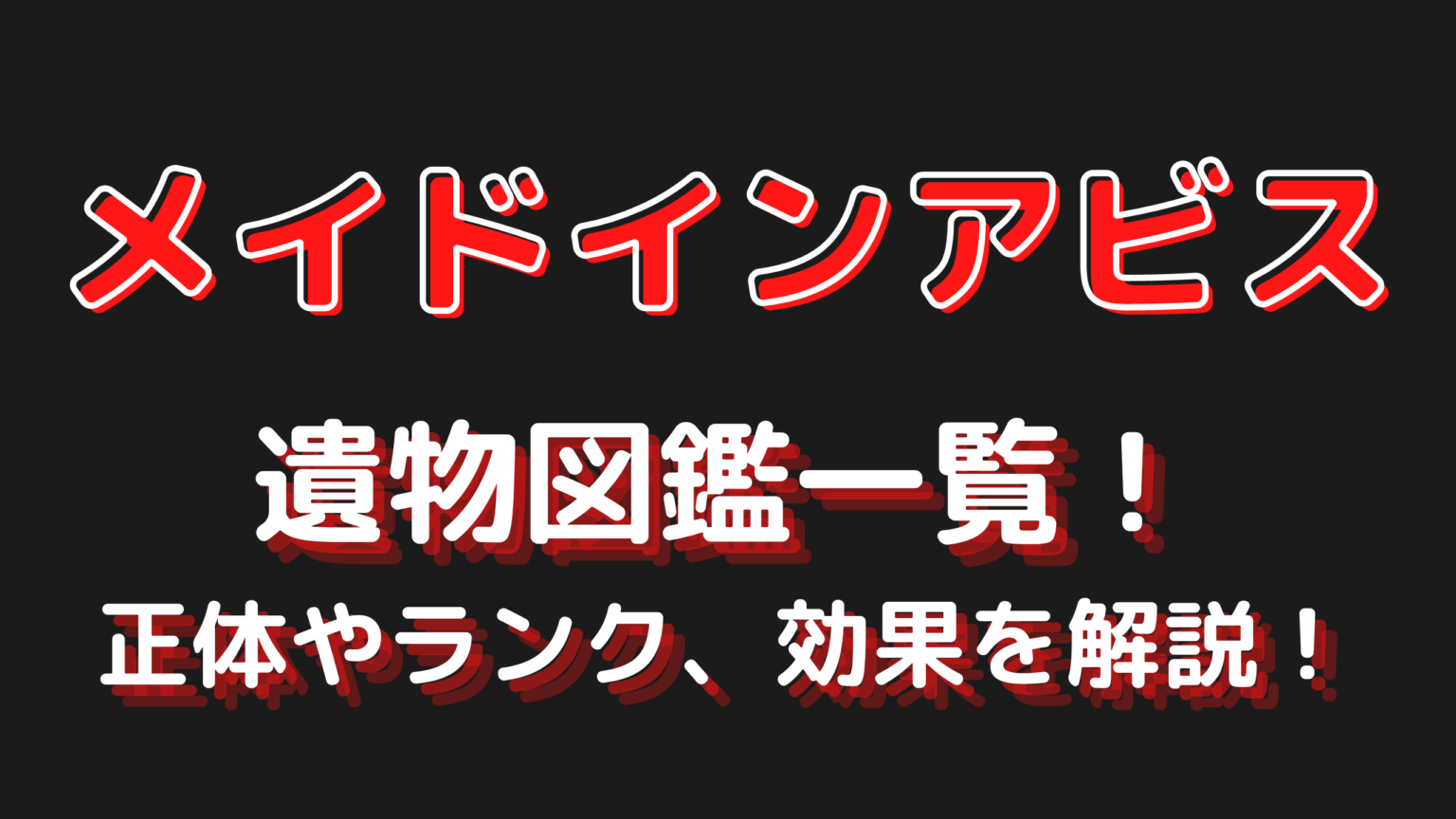 メイドインアビスの遺物図鑑一覧！正体やランク、効果を解説！